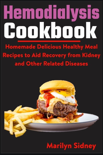 Hemodialysis Cookbook: Homemade Delicious Healthy Meal Recipes to Aid ...