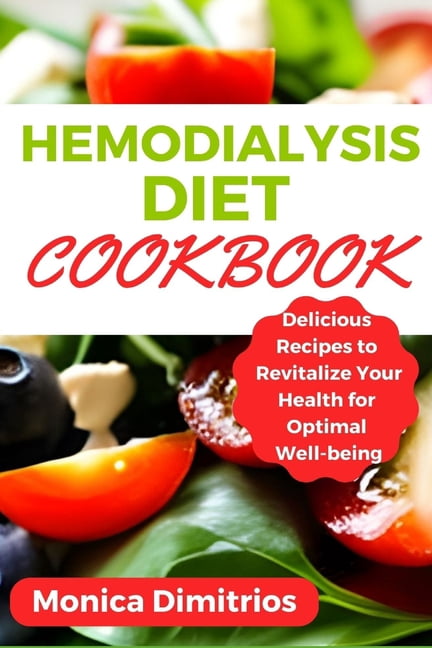 Hemodialysis Diet Cookbook: Delicious Recipes to Revitalize Your Health ...