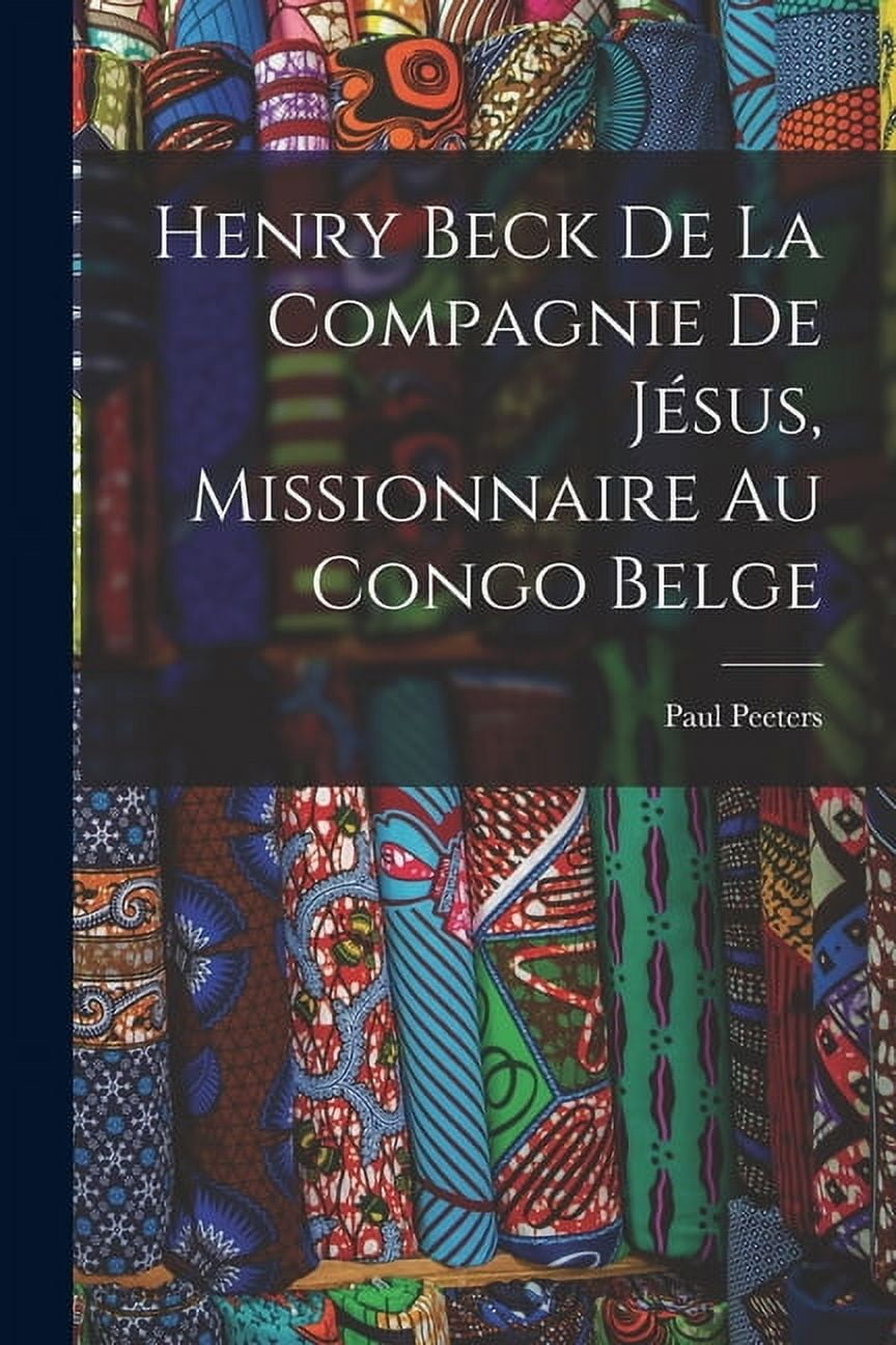 Henry Beck De La Compagnie De Jésus, Missionnaire Au Congo Belge (Paperback) - Walmart.com