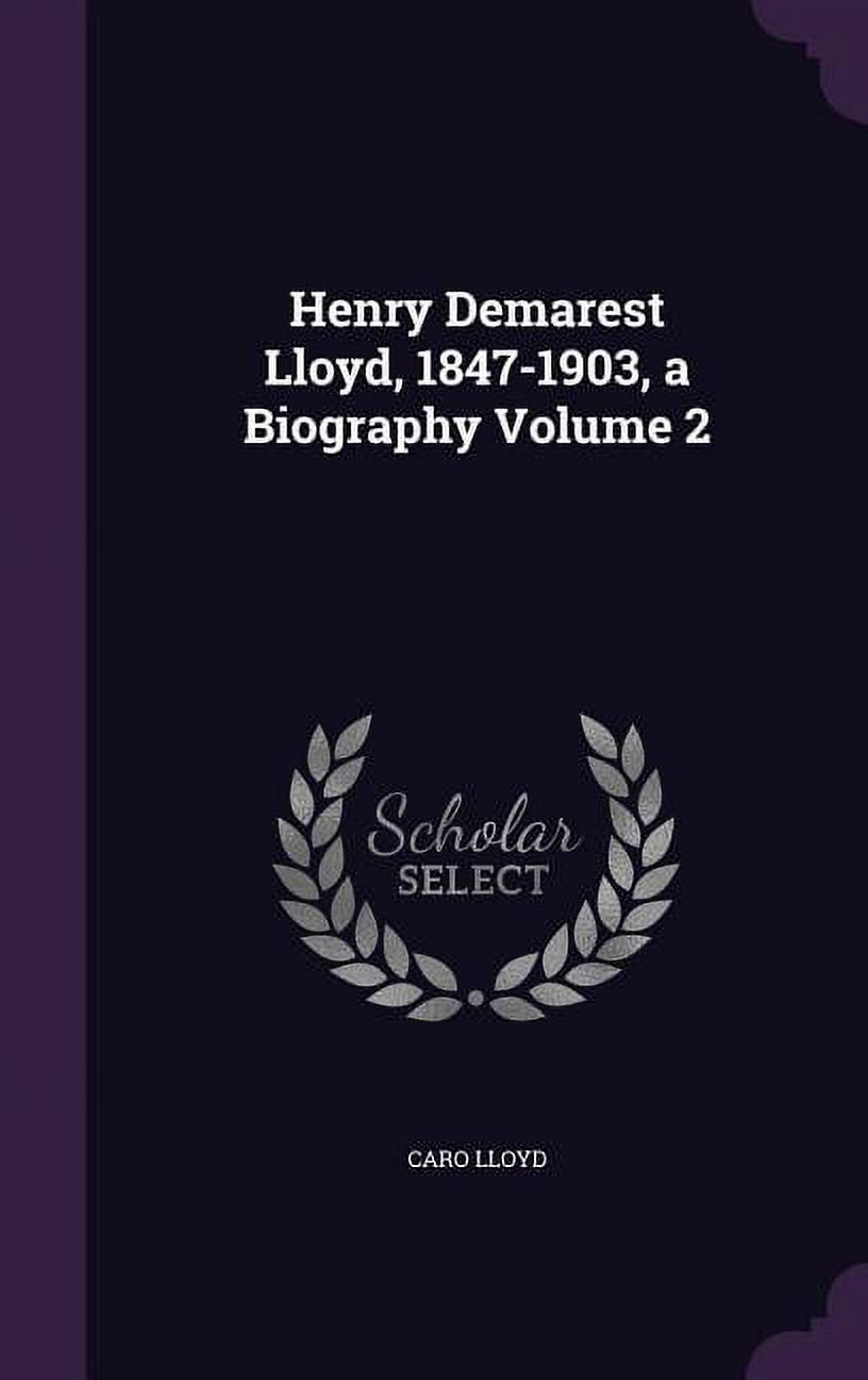 Henry Demarest Lloyd, 1847-1903, a Biography Volume 2 (Hardcover ...