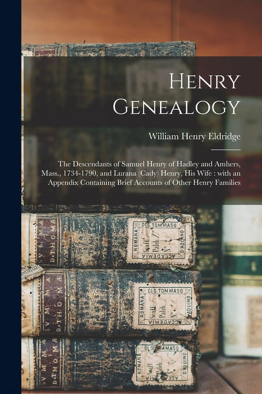 Henry Genealogy: the Descendants of Samuel Henry of Hadley and Amhers ...