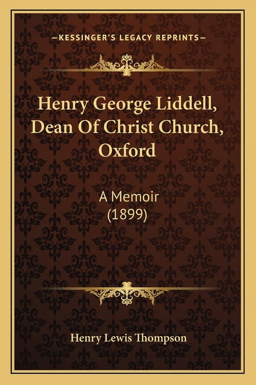 Henry George Liddell, Dean Of Christ Church, Oxford : A Memoir (1899 ...