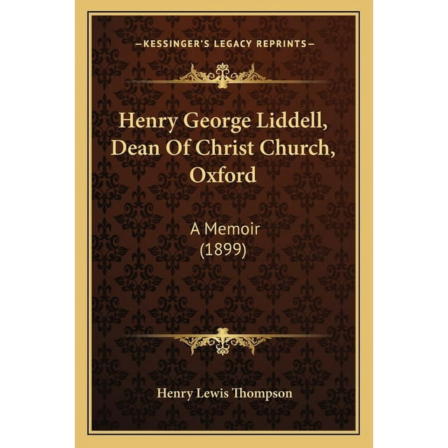 Henry George Liddell, Dean Of Christ Church, Oxford : A Memoir (1899 ...