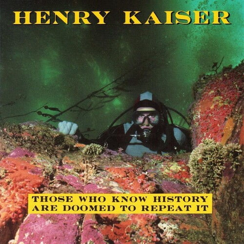 Henry Kaiser - Those Who Know History Are Doomed To Repeat It - CD ...