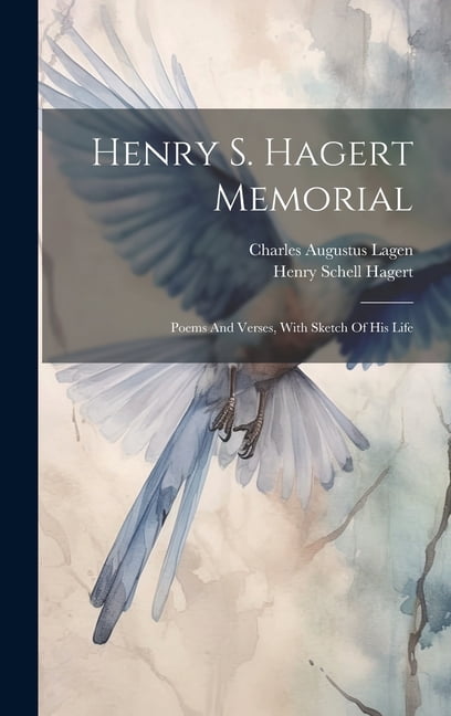 Henry S. Hagert Memorial: Poems And Verses, With Sketch Of His Life ...