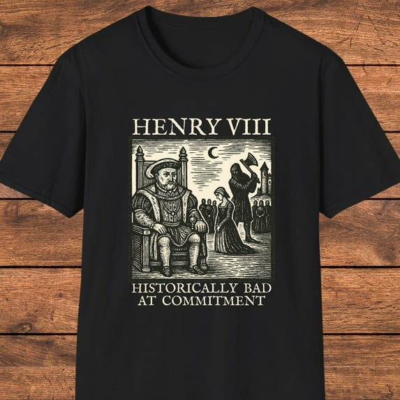 Henry VIII Funny T-Shirt, Historically Bad at Commitment, Sarcastic ...