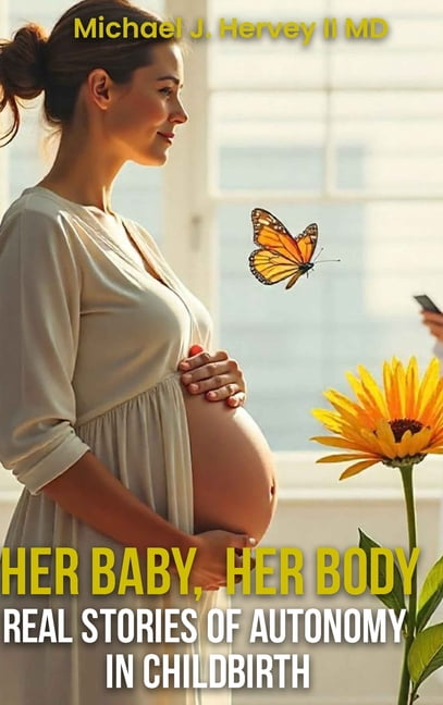 Her Baby, Her Body: Real Stories of Autonomy in Child-birth, (Hardcover ...