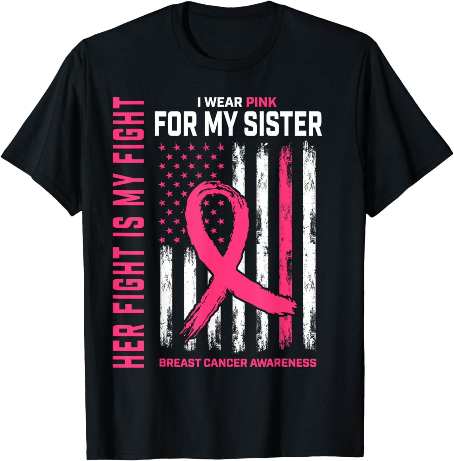 Her Fight Is My Fight I Wear Pink Sister Breast Cancer Flag T-Shirt ...