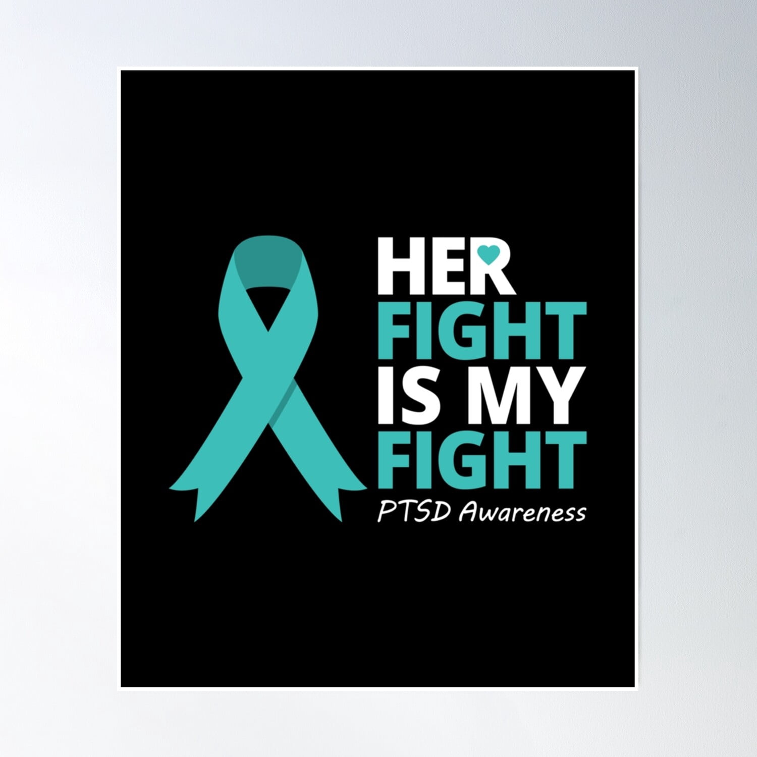 Her Fight Is My Fight Ptsd Awareness Teal Ribbon Warrior Poster Wall ...