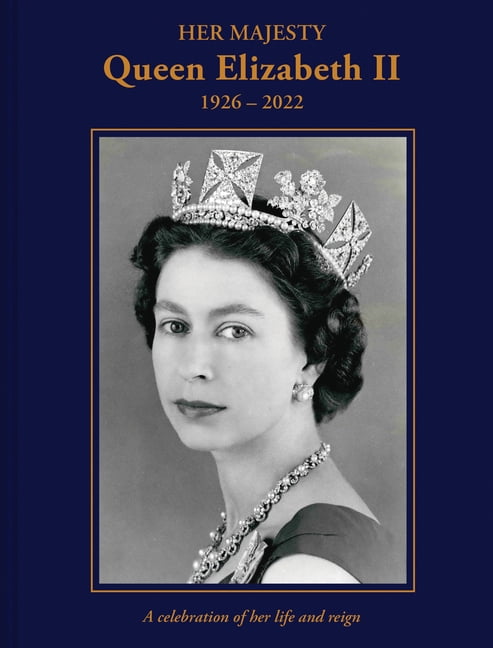 Her Majesty Queen Elizabeth II: 1926-2022: A Celebration of Her Life ...