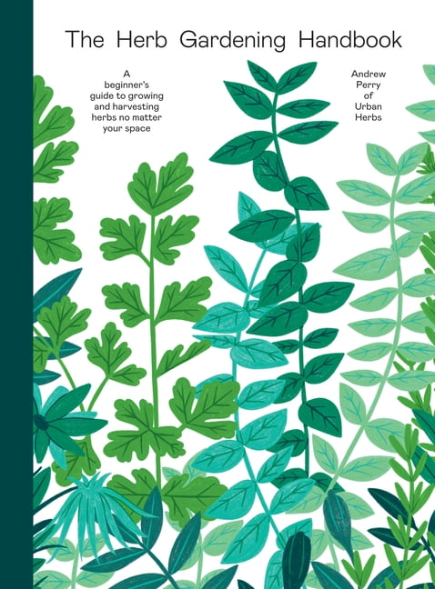 Herb Gardening Handbook: A Beginners' Guide to Growing and Harvesting ...