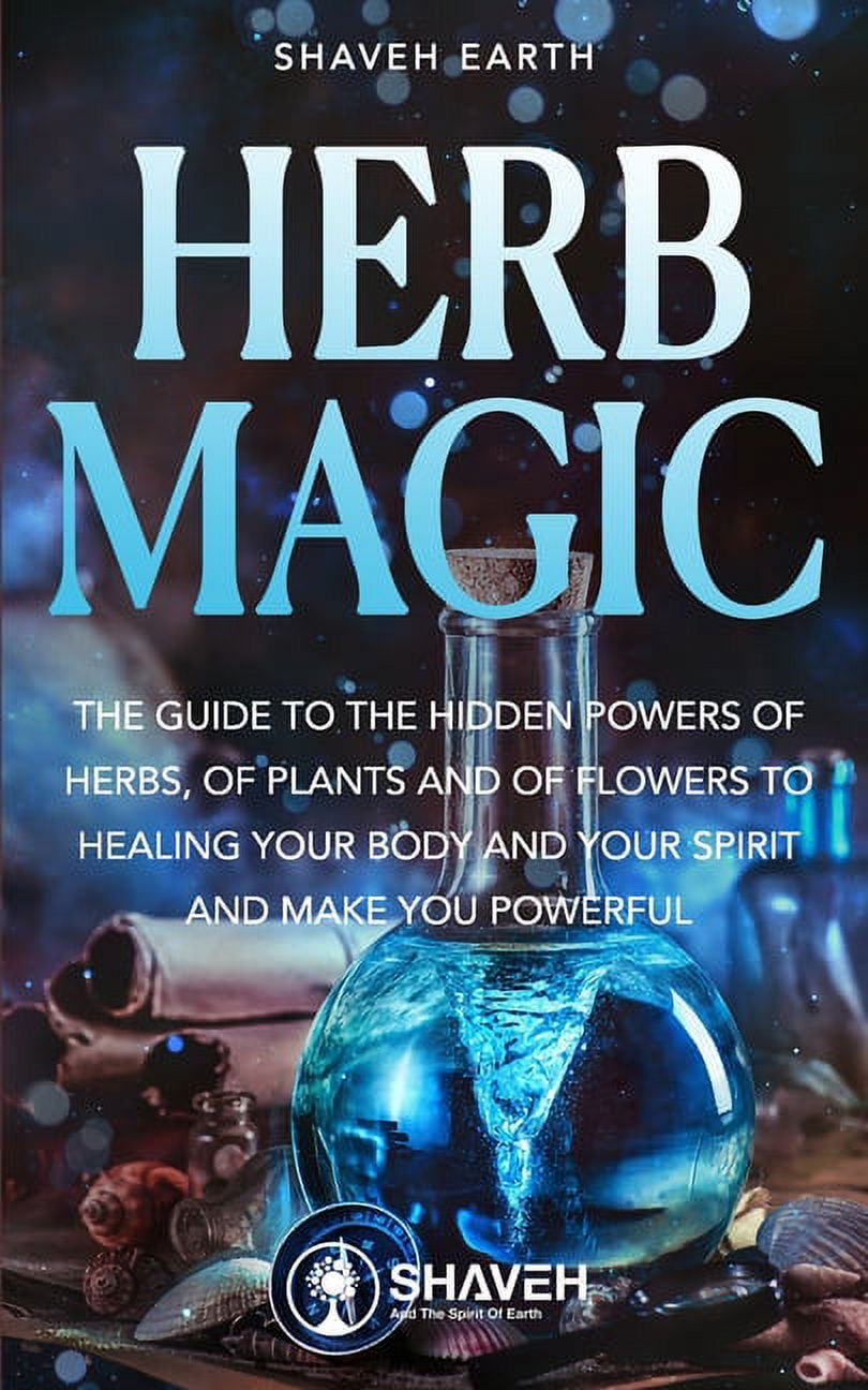 Alchemy of Herbs Herb Magic: The Guide to the Hidden Power of Herbs, of ...