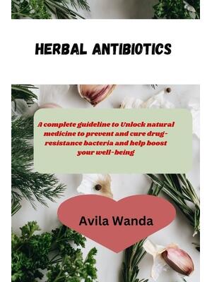 Herbal Antibiotics : complete guideline to Unlock natural medicine to ...