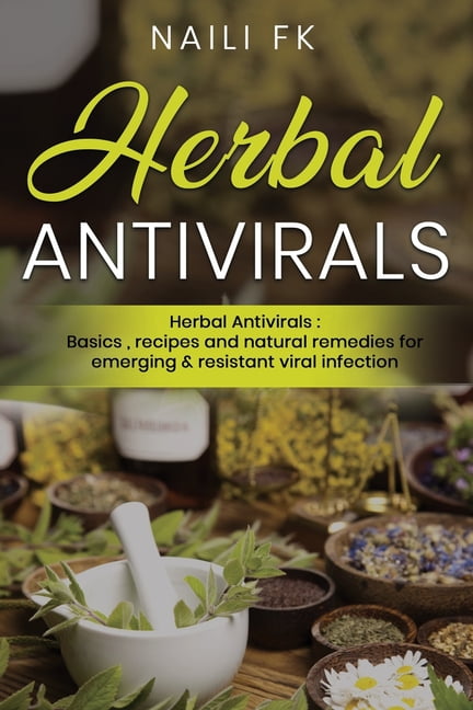 Herbal Antivirals: Herbal Antivirals: Basics, recipes and natural ...