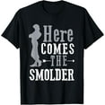 Here Comes The Smolder T-Shirt - Walmart.com