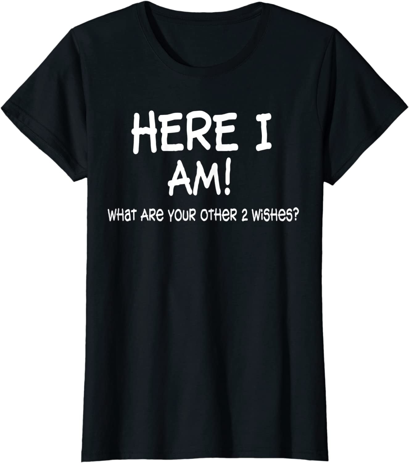 Here I Am What Are Your Other 2 Wishes Funny Sayings T-shirt for Women - Walmart.com