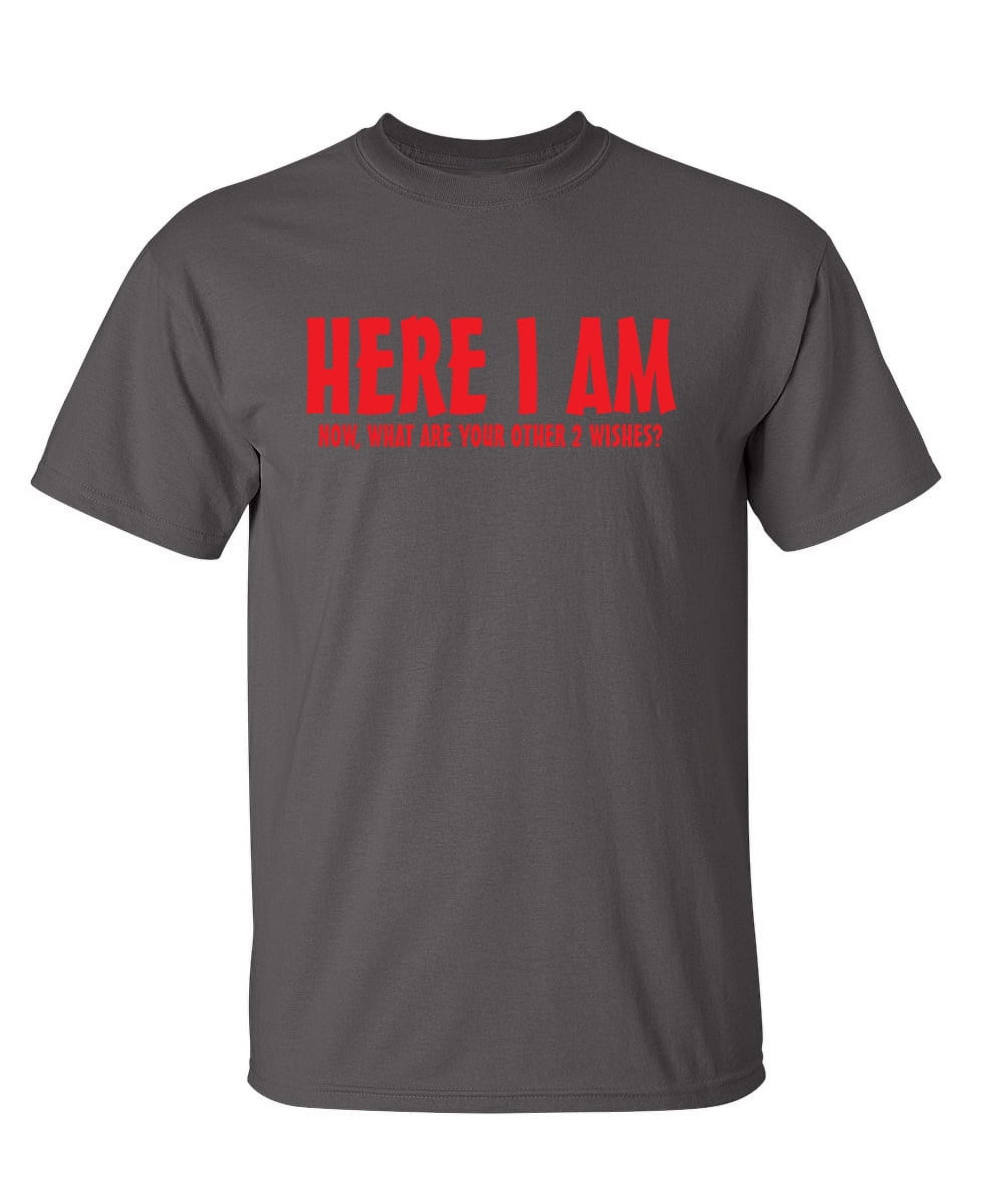 Here I Am Wishes You Big Heart Makes Humor Funny Graphic T Shirt For ...