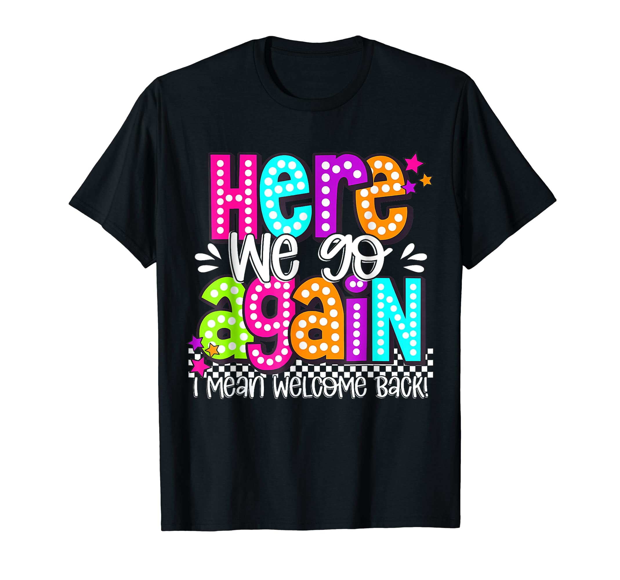 Here We Go Again I Mean Welcome Back Teacher Back To School T-Shirt ...