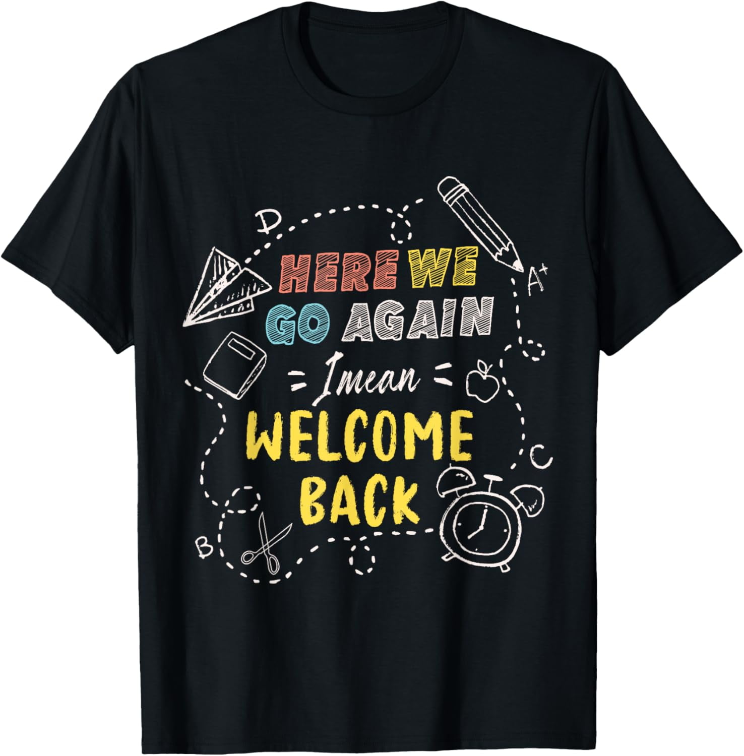 Here We Go Again I Mean Welcome Back To School Humor Teacher T-Shirt ...