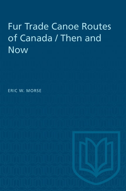 Heritage Fur Trade Canoe Routes of Canada / Then and Now, (Paperback ...