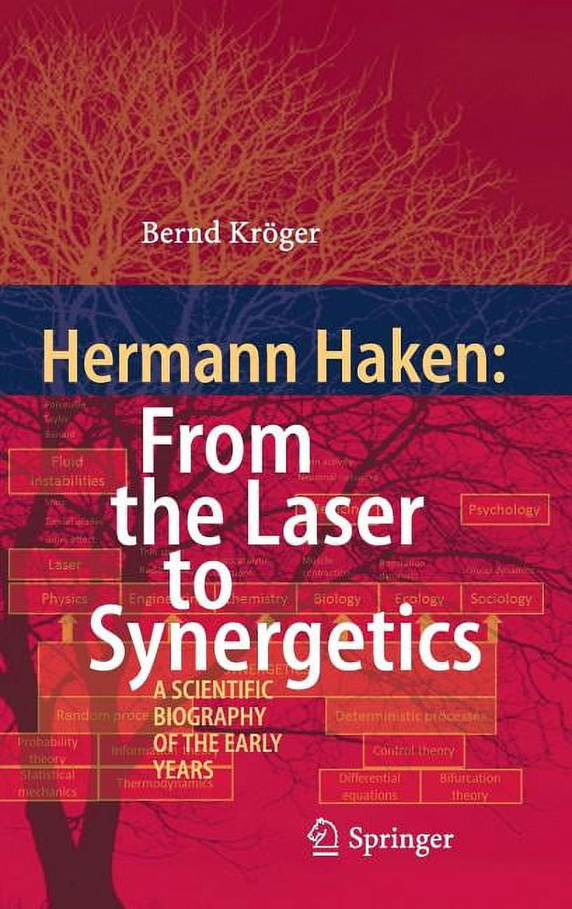 Hermann Haken: From the Laser to Synergetics: A Scientific Biography of ...