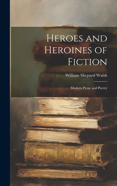 Heroes and Heroines of Fiction: Modern Prose and Poetry (Hardcover ...