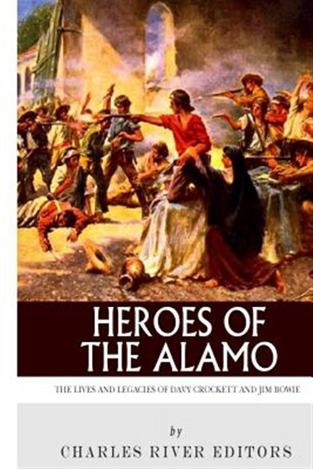 Heroes of the Alamo : The Lives and Legacies of Davy Crockett and Jim ...