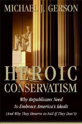 Pre-Owned Heroic Conservatism : Why Republicans Need to Embrace America's Ideals (And Why They ...