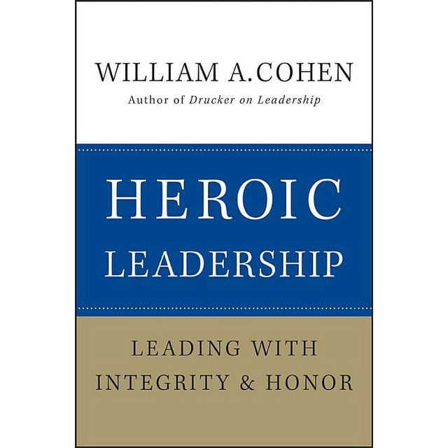 Heroic Leadership: Leading with Integrity and Honor, (Hardcover ...
