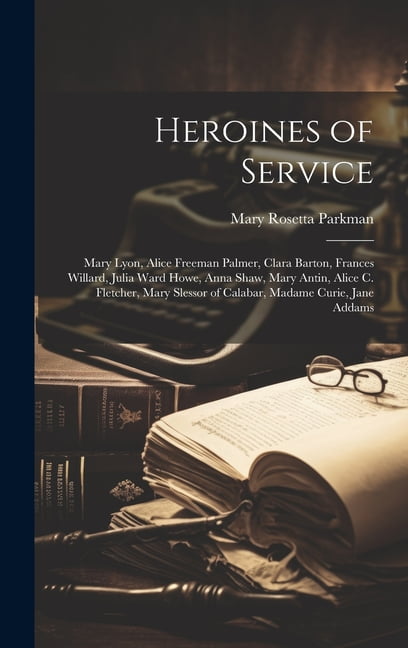 Heroines of Service: Mary Lyon, Alice Freeman Palmer, Clara Barton ...