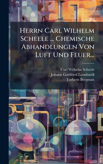 Herrn Carl Wilhelm Scheele ... Chemische Abhandlungen Von Luft Und ...