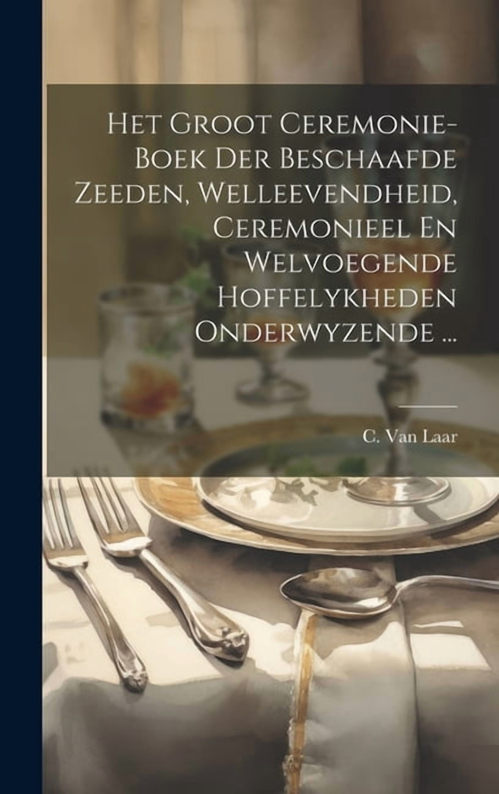 Het Groot Ceremonie-boek Der Beschaafde Zeeden, Welleevendheid ...