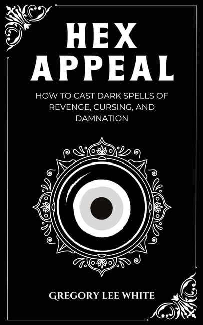 Hex Appeal: How to Cast Dark Spells of Revenge, Cursing, and Damnation ...