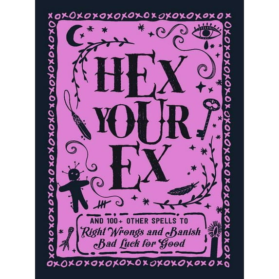 Hex Your Ex: And 100+ Other Spells To Right Wrongs and Banish Bad Luck ...
