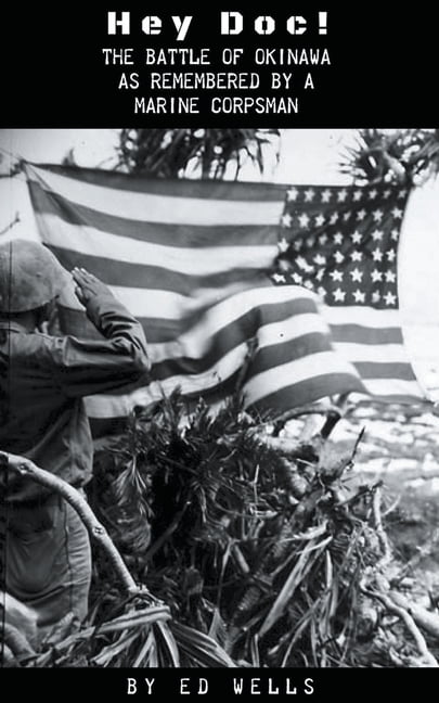 Hey Doc! The Battle of Okinawa as Remembered by a Marine Corpsman ...
