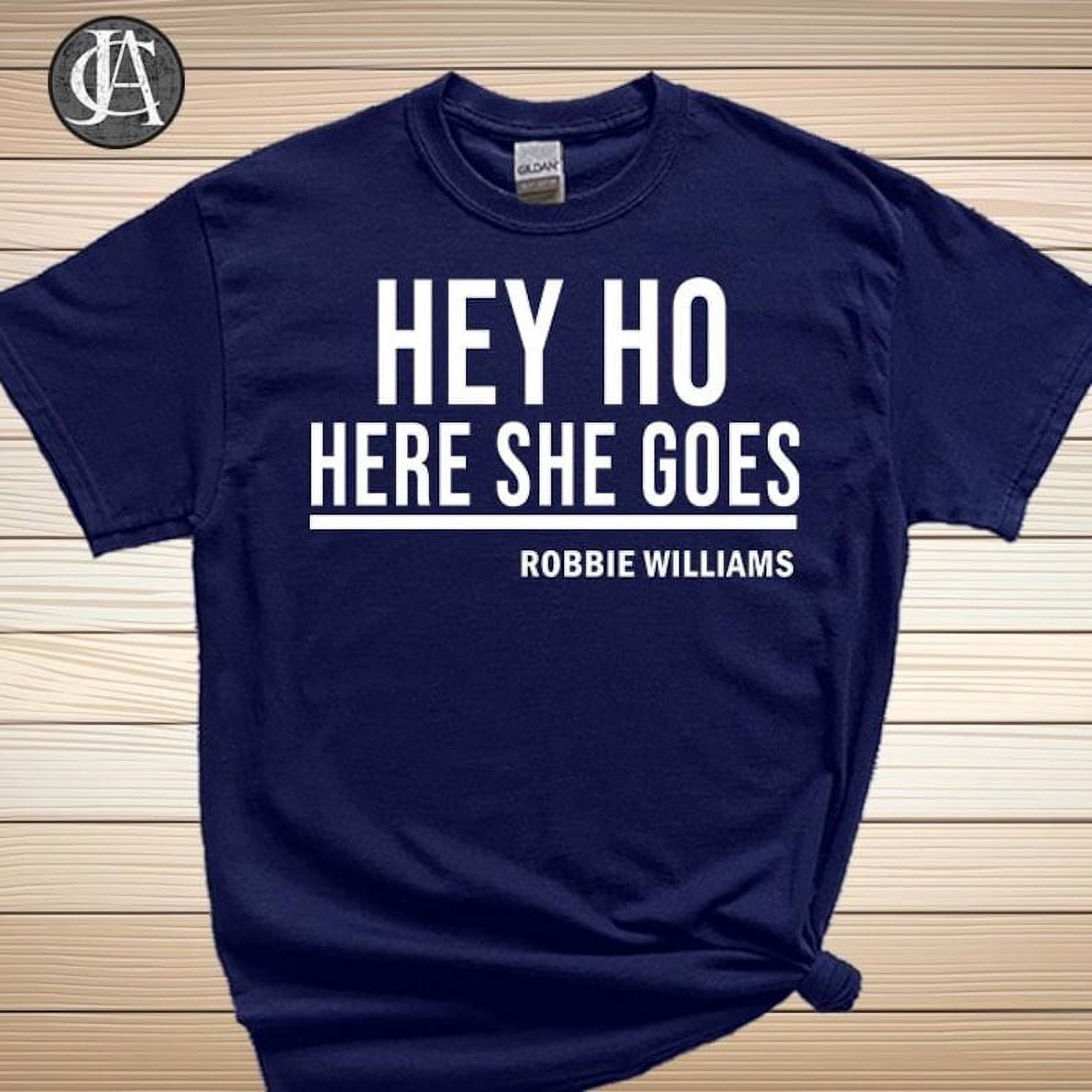 Hey Ho Here She Goes T-Shirt, Robbie Williams Tshirt, Robbie Classic ...