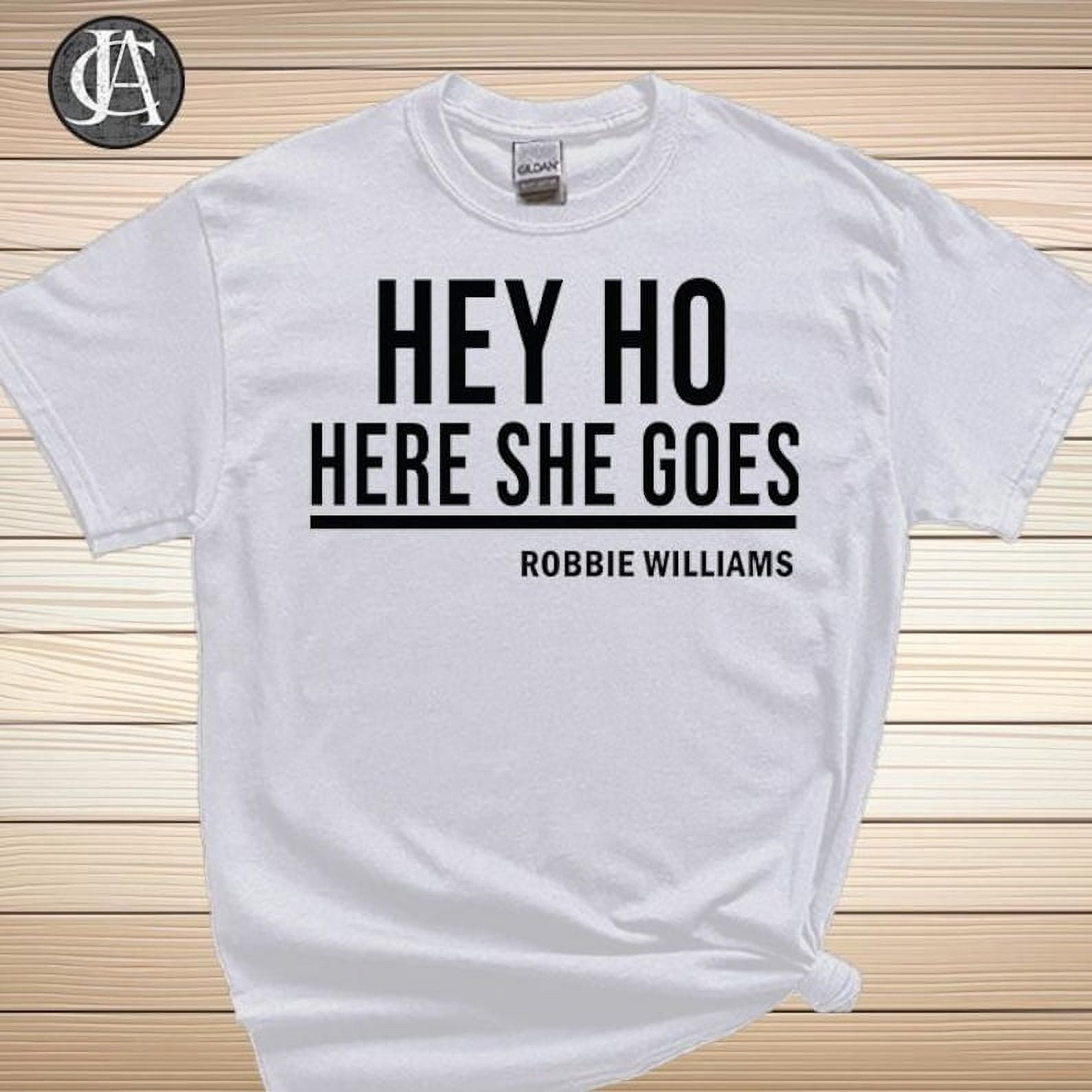 Hey Ho Here She Goes T-Shirt, Robbie Williams Tshirt, Robbie Classic ...