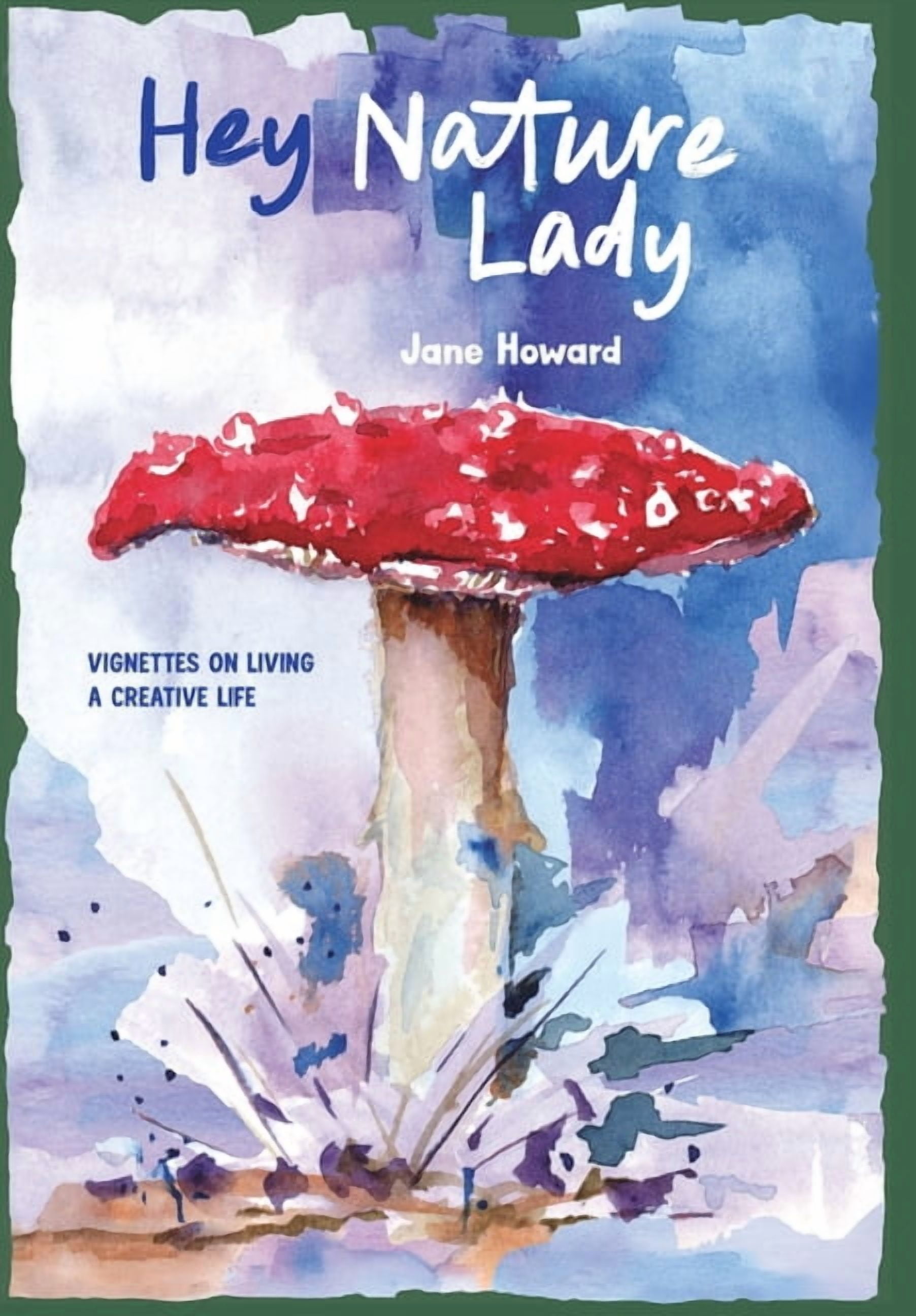 Hey Nature Lady, Global Edition: Vignettes on Living a Creative Life ...