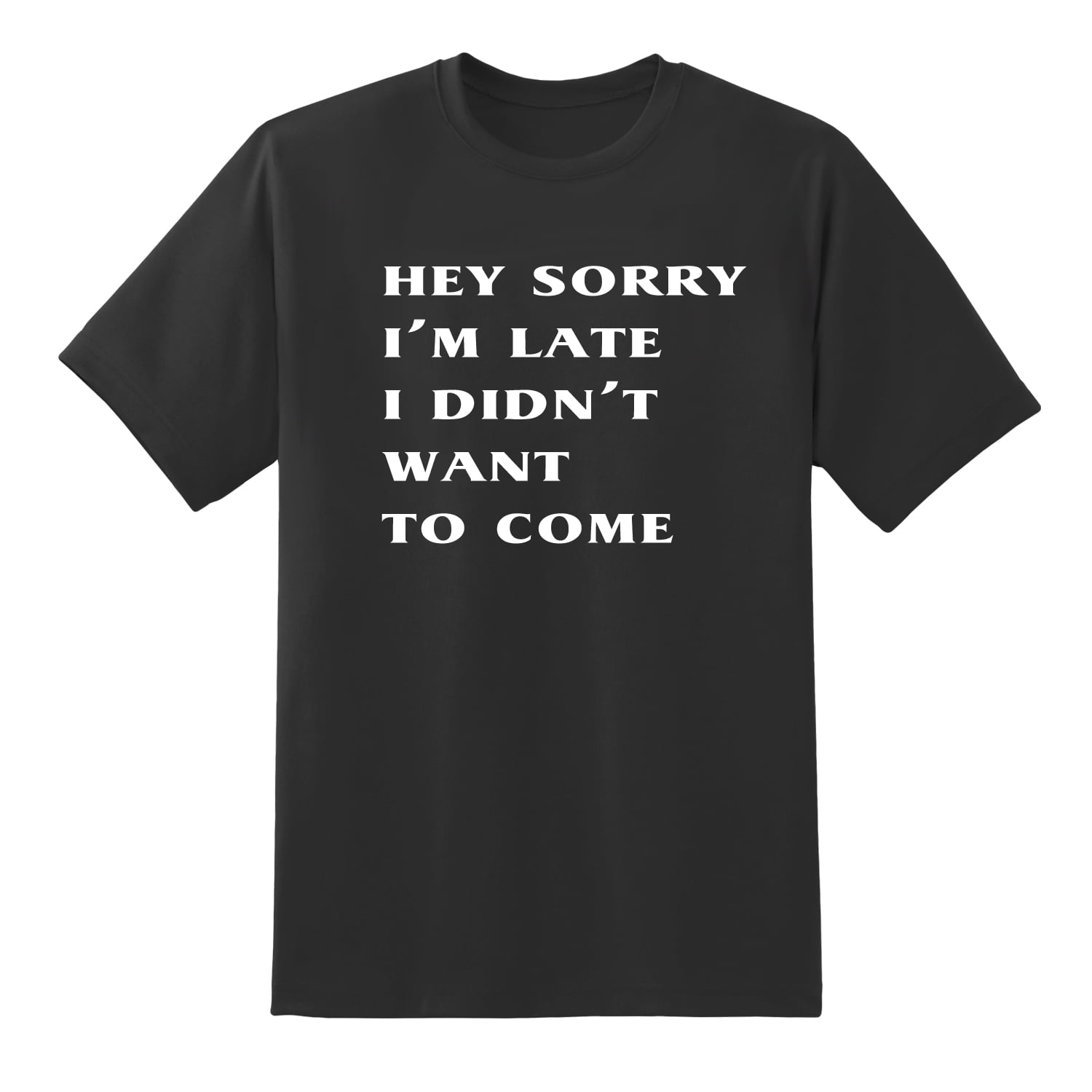 Hey Sorry I'm Late I Didn't Want to Come Humor Funny Men's T Shirt ...