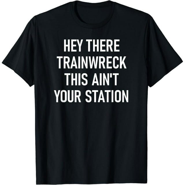 Hey There Trainwreck This Ain't Your Station, Funny, Jokes T-Shirt ...