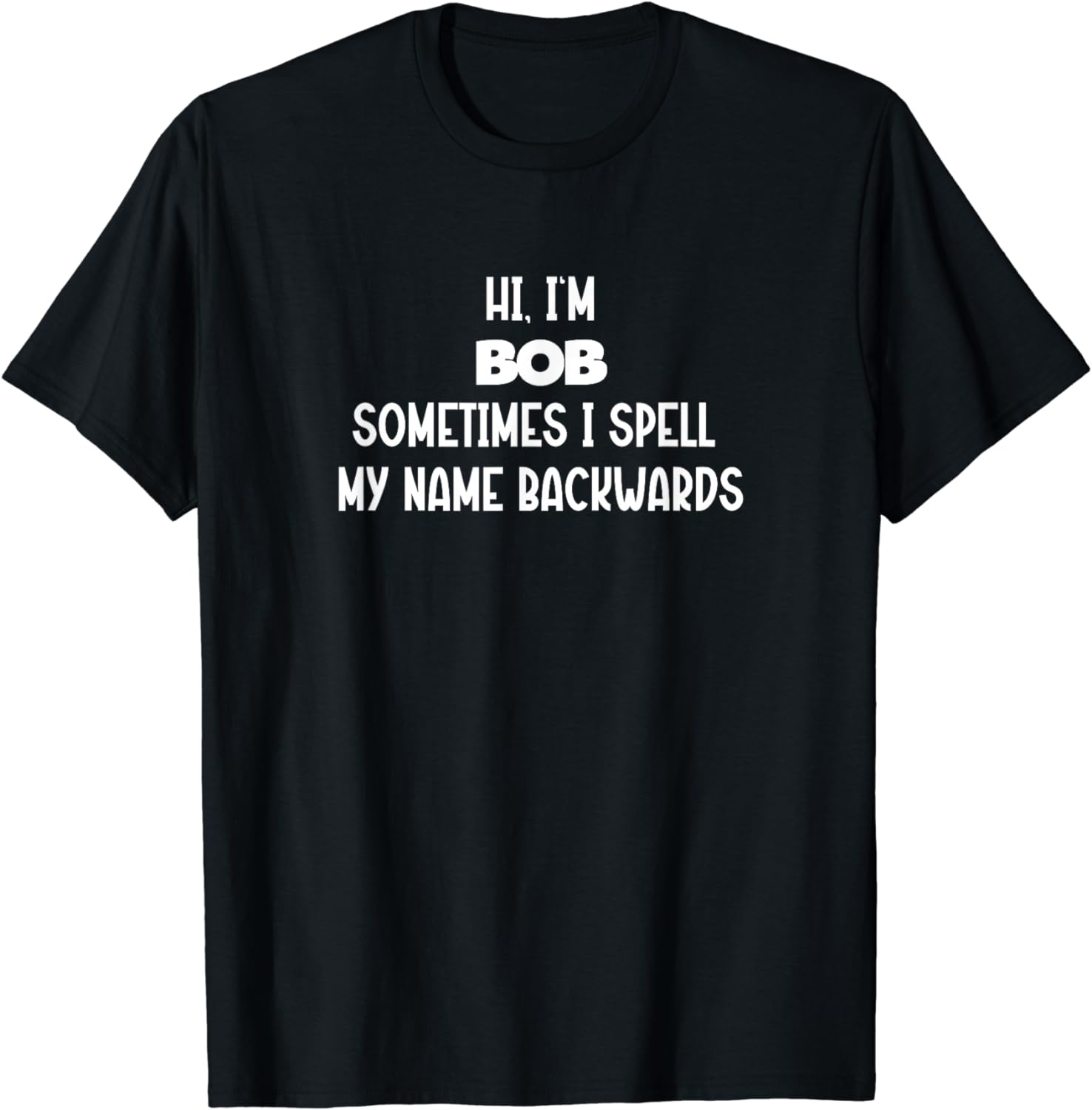 Hi, I'm Bob Sometimes I Spell My Name Backwards T-Shirt - Walmart.com
