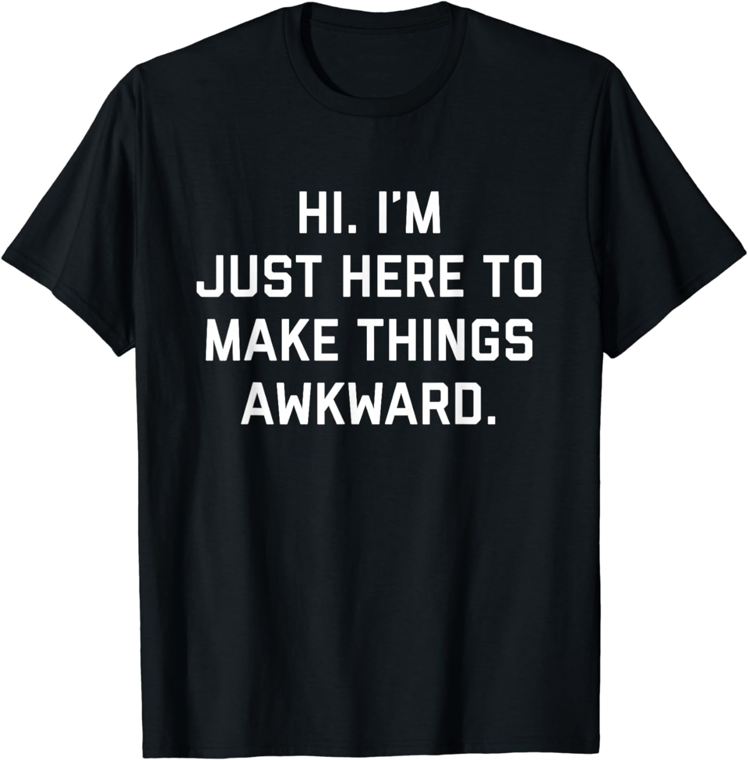 Hi. I'm Just Here To Make Things Awkward T-Shirt - Walmart.com