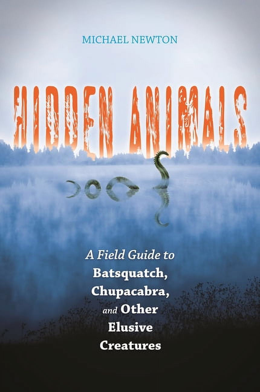 Hidden Animals: A Field Guide to Batsquatch, Chupacabra, and Other ...