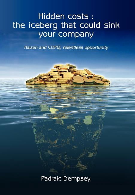 Hidden Costs : The Iceberg That Could Sink Your Company: Kaizen and ...