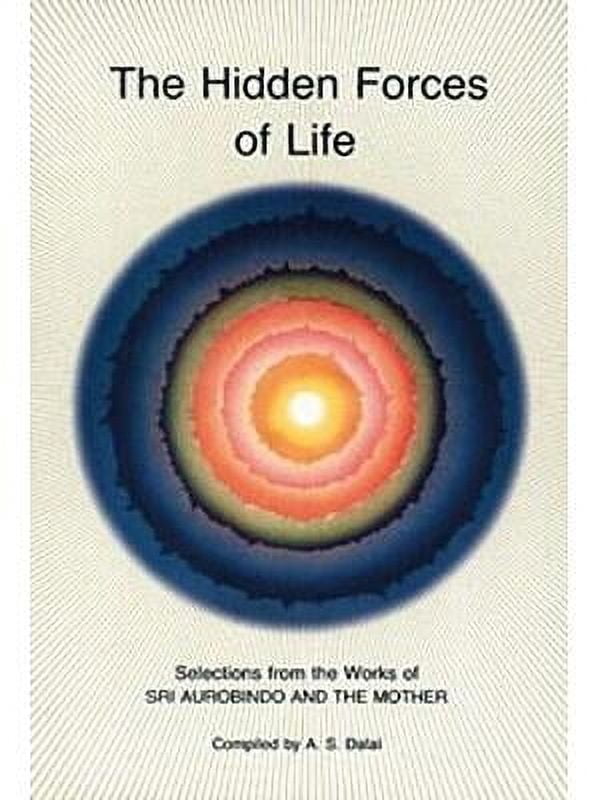 Hidden Forces of Life: Selections from the Works of Sri Aurobindo and ...