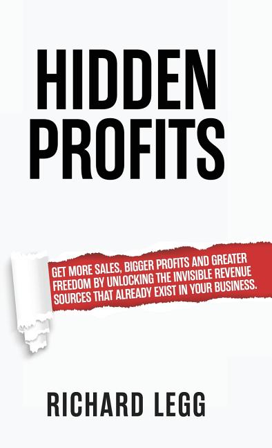 Hidden Profits: Get more sales, bigger profits and greater freedom by ...