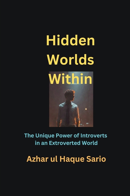 Hidden Worlds Within: The Unique Power of Introverts in an Extroverted ...