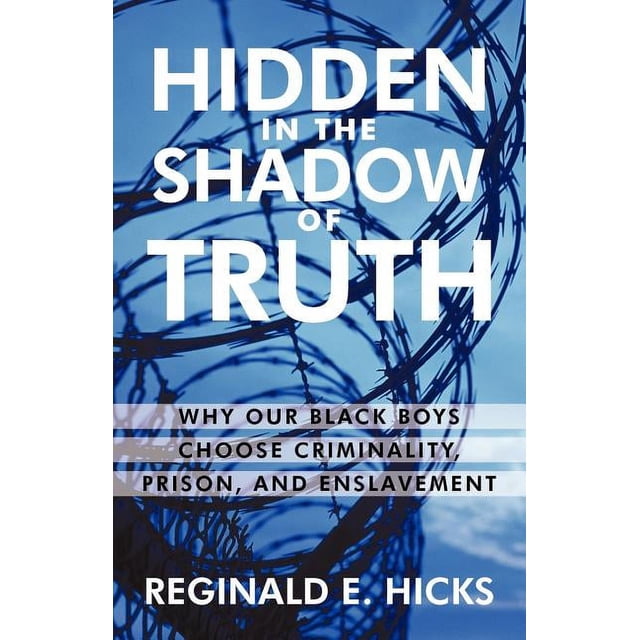 Hidden in the Shadow of Truth: Why Our Black Boys Choose Criminality ...