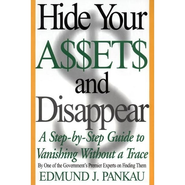 Hide Your Assets and Disappear : A Step-By-Step Guide to Vanishing ...
