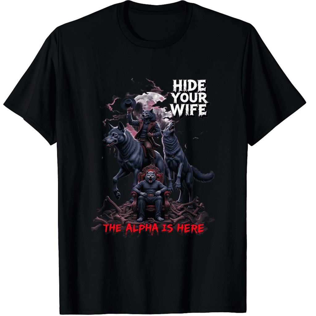 Hide Your Wife The Alpha Is Here T-Shirt for Men Women - Walmart.com
